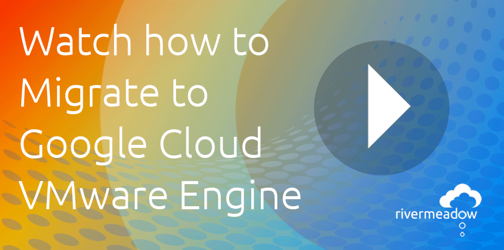Watch how to migrate to Google Cloud VMware Engine with RiverMeadow Watch how to migrate to Google Cloud VMware Engine with RiverMeadow